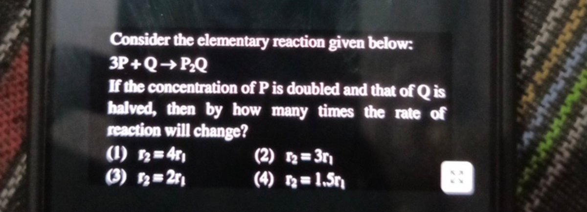 Consider the elementary reaction given below: 3 P + Q \rightarrow P _ { 2..