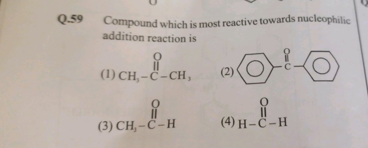 Q. 59 Compound which is most reactive towards nucleophilic addition react..