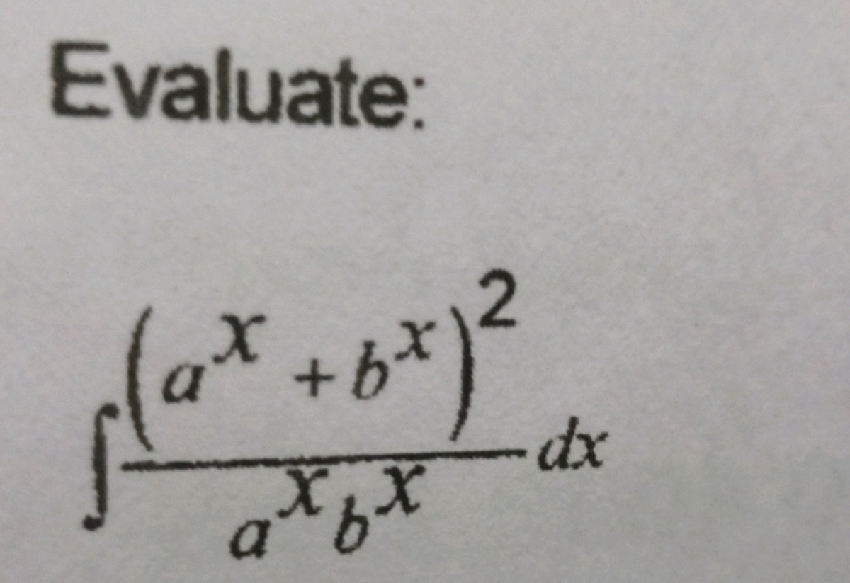 Evaluate: \int \frac { \left( a ^ { x } + b ^ { x } \right) ^ { 2 } } { a..
