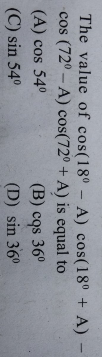 The value of \cos \left( 18 ^ { \circ } - \mathrm { A } \right) \cos \lef..