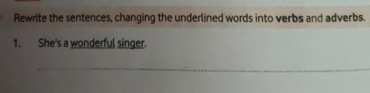 Rewrite the sentences, changing the underlined words into verbs and adver..