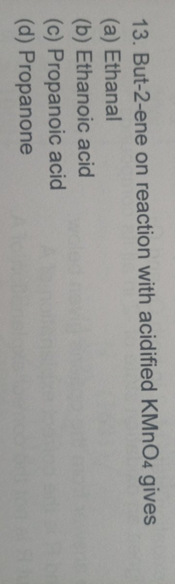 But-2-ene on reaction with acidified \mathrm { KMnO } _ { 4 } gives (a) E..