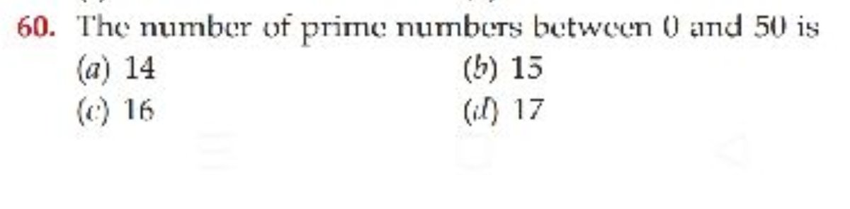 The number of prime numbers between 0 and 50 is (a) 14 (c) 16 (b) 15 (d)