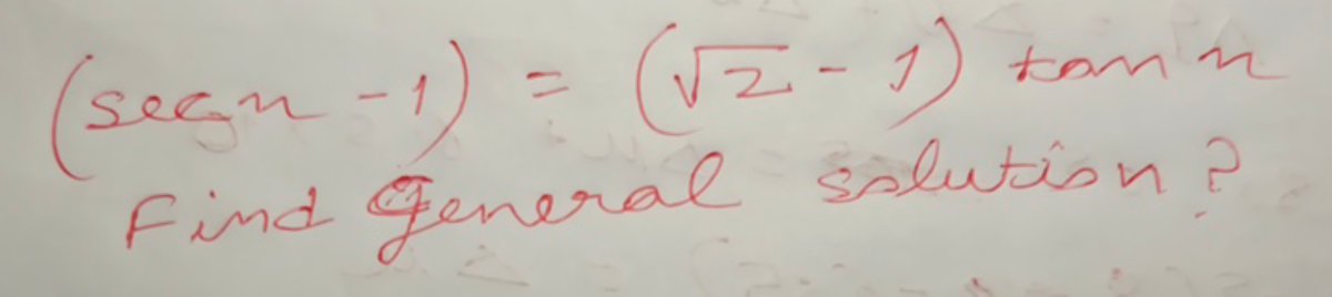 ( \sec n - 1 ) = ( \sqrt { 2 } - 1 ) \tan n Find General solution? | Filo
