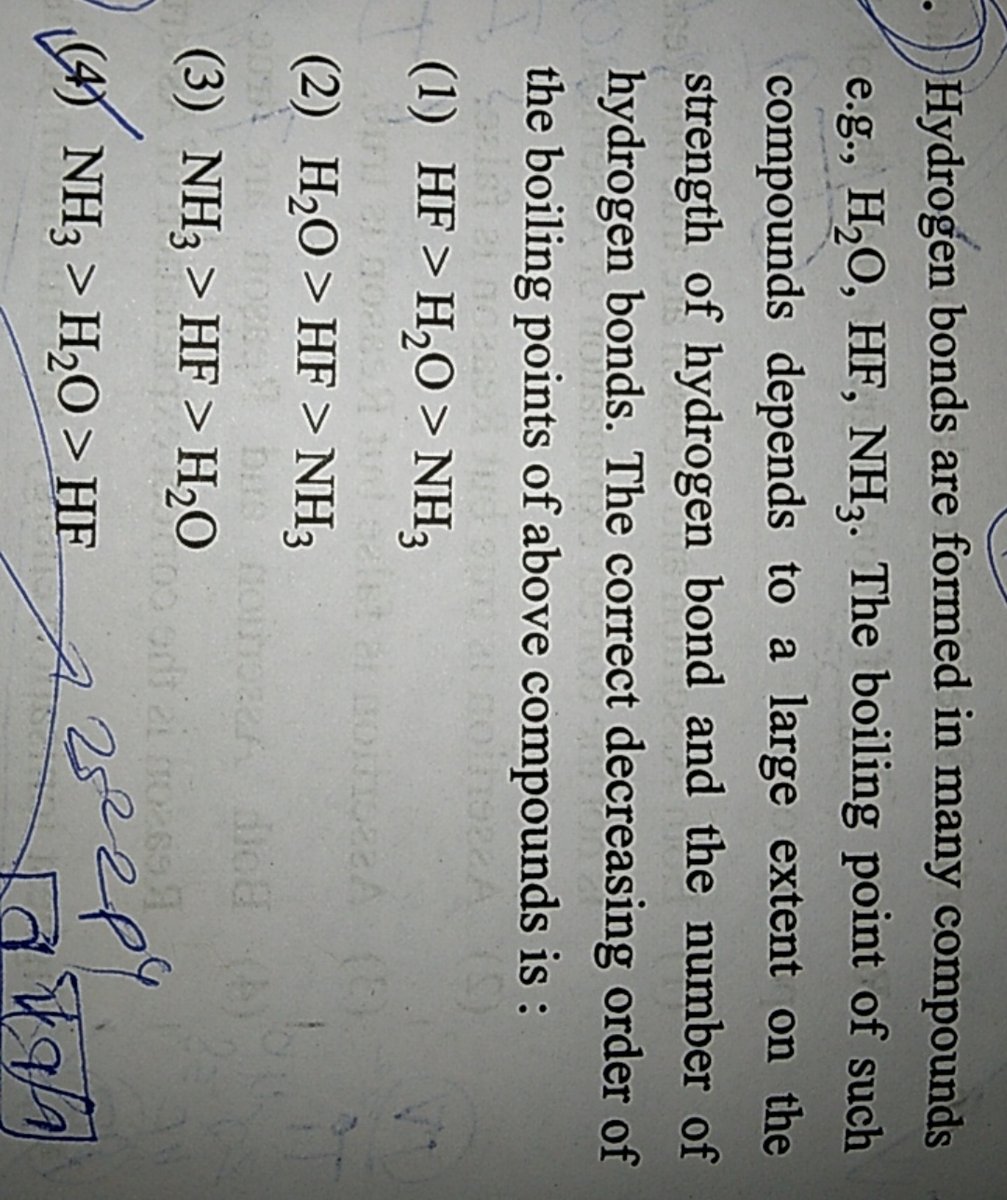 Hydrogen bonds are formed in many compounds e.g., H₂O, HF, NH₃. The boili..