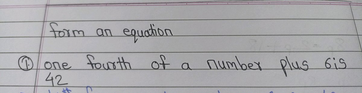 form an equation (1.) One fourth of a number plus 6 is 42 | Filo