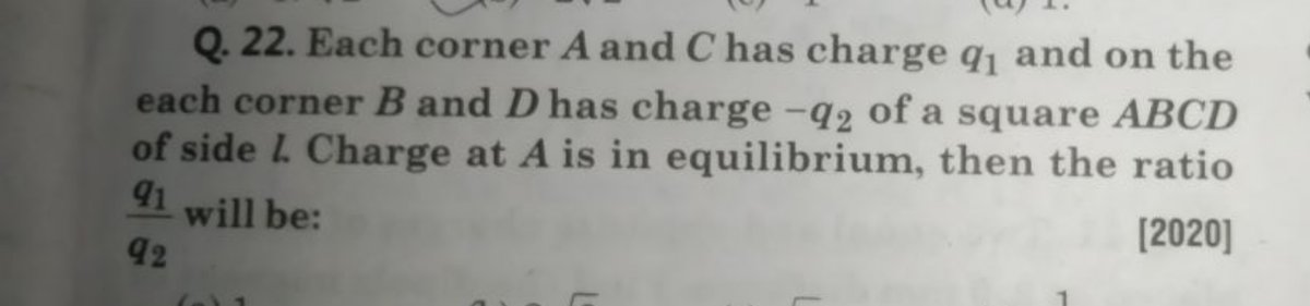 Q. 22. Each corner A and C has charge q _ { 1 } and on the each corner B