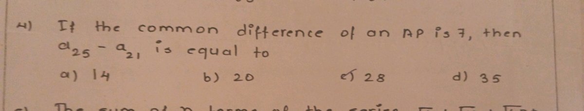 4) If the common difference of an AP is 7 , then a _ { 25 } - a _ { 21 } ..