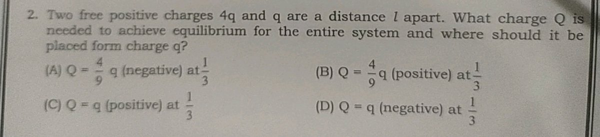 Two free positive charges 4 q and q are a distance l apart. What charge Q..