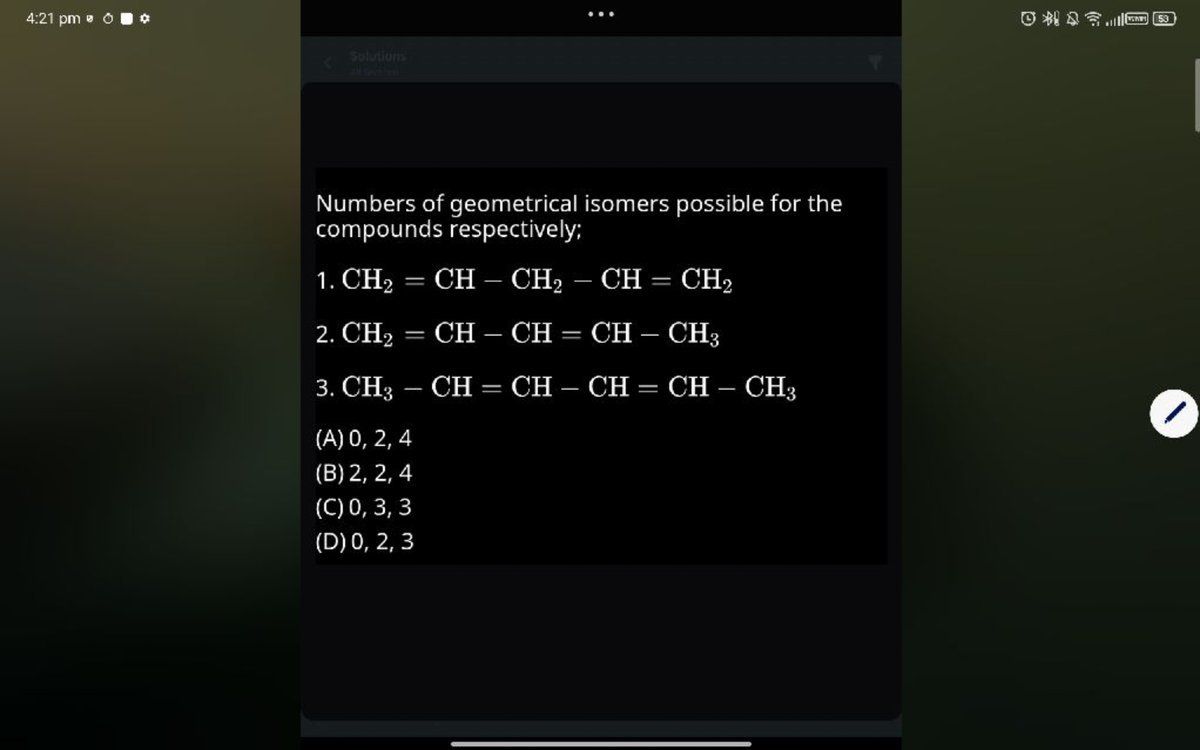 Numbers of geometrical isomers possible for the compounds respectively;