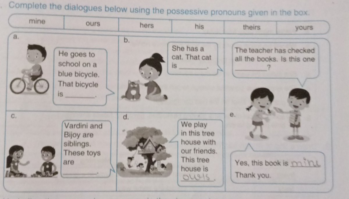 Complete the dialogues below using the possessive pronouns given in the b..