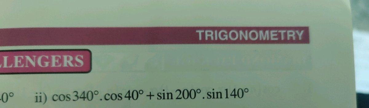 TRIGONOMETRY LENGERS ii) \cos 340 ^ { \circ } \cdot \cos 40 ^ { \circ } +..