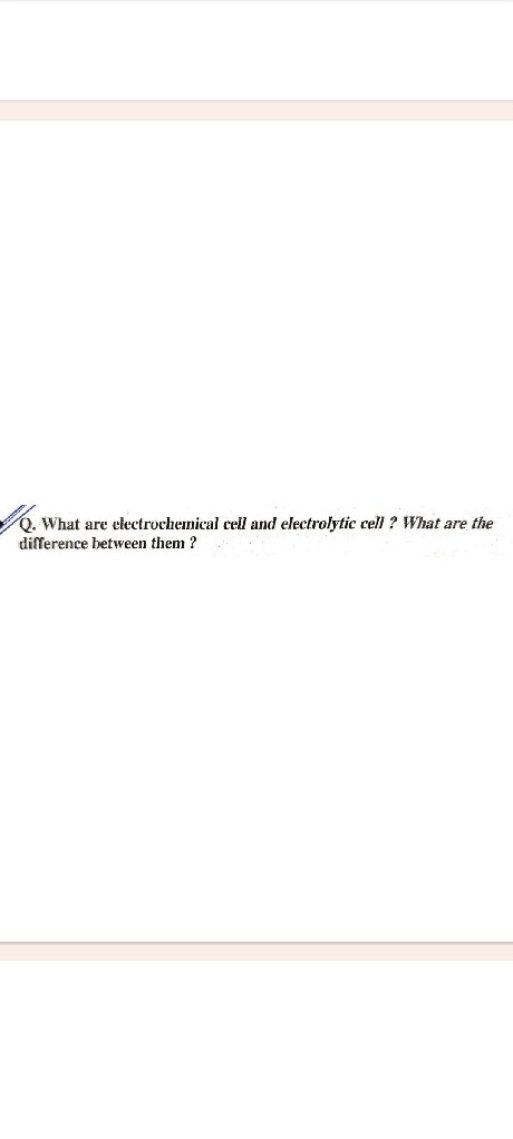 What are electrochemical cell and electrolytic cell? What are the differe..