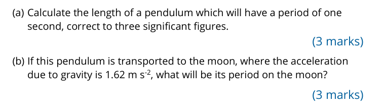 (a) Calculate the length of a pendulum which will have a period of one se..
