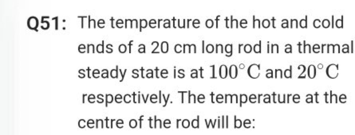 Q51: The temperature of the hot and cold ends of a 20 cm long rod in a th..