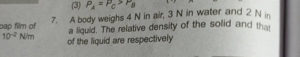 A body weighs 4 N in air, 3 N in water and 2 N in oap film of 10 ^ { - 2