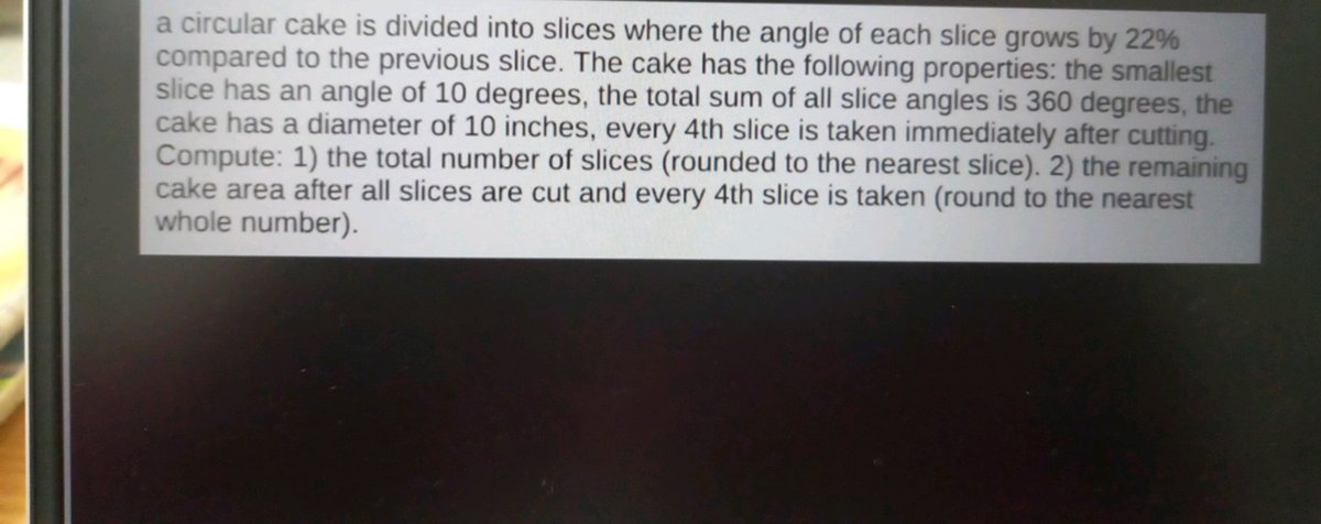 a circular cake is divided into slices where the angle of each slice grow..
