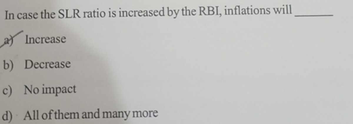 In case the SLR ratio is increased by the RBI, inflations will \qquad a)