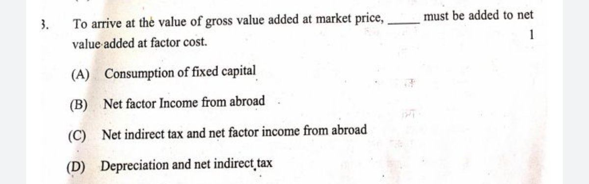 To arrive at the value of gross value added at market price, \qquad must