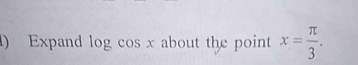 Expand \log \cos x about the point x = \frac { \pi } { 3 }. | Filo
