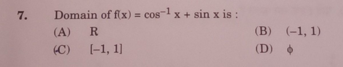 Domain of f ( x ) = \cos ^ { - 1 } x + \sin x is : (A) R (B) ( - 1,1 ) (-..