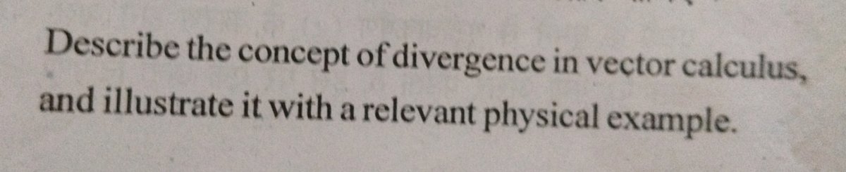 Describe the concept of divergence in vector calculus, and illustrate it