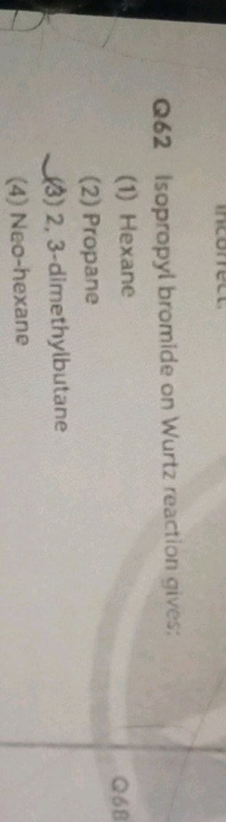 Q62 Isopropyl bromide on Wurtz reaction gives: (1) Hexane (2) Propane (3)..