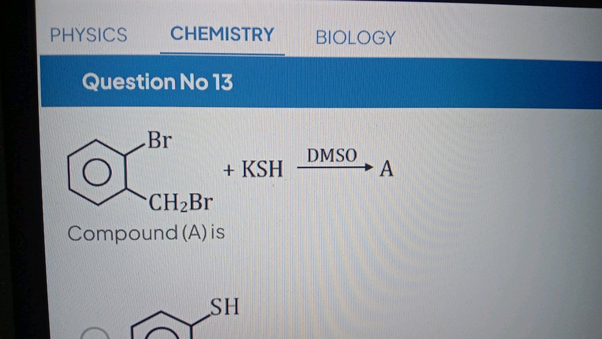 Question No 13 What is Compound (A) in the following reaction? B..