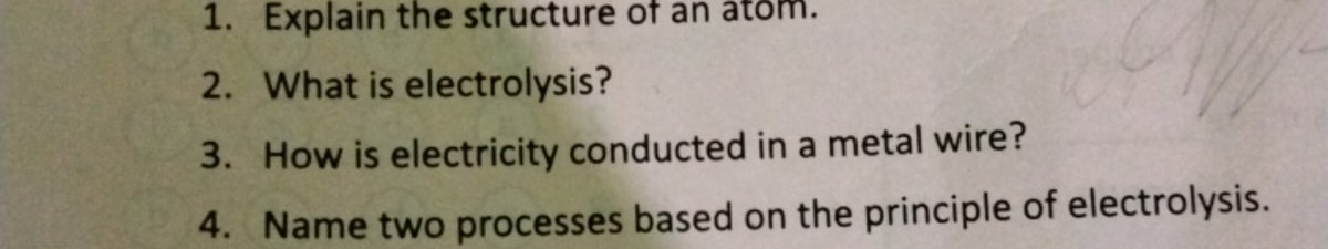 Explain the structure of an atom. What is electrolysis? How is electricit..