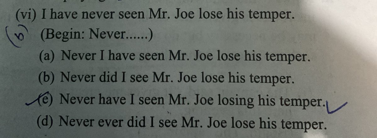 (vi) I have never seen Mr. Joe lose his temper. (b) (Begin: Never......)