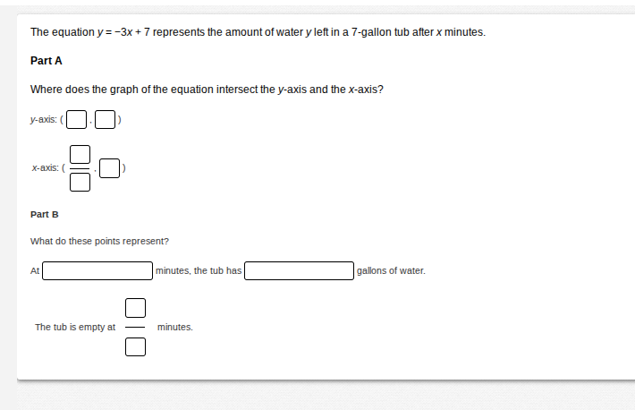 The equation y = -3x + 7 represents the amount of water y left in a 7-gal..