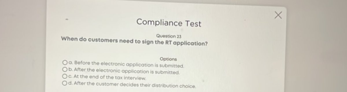 Compliance Test Question 23 When do customers need to sign the RT applica..