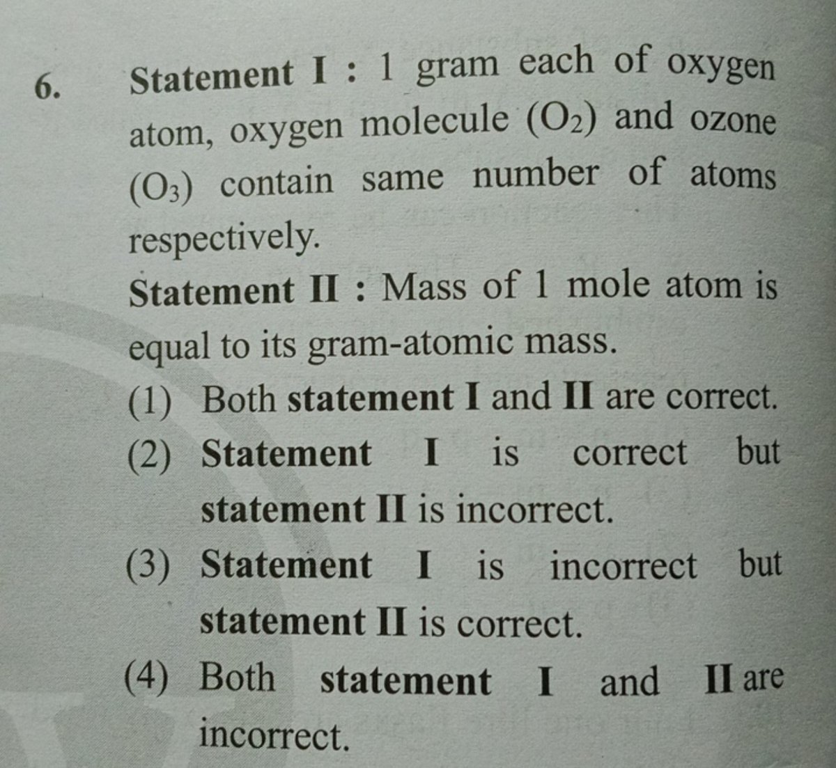 Statement I : 1 gram each of oxygen atom, oxygen molecule (O_2) and ozone..