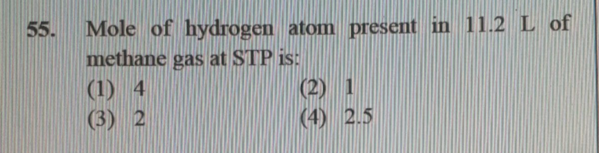 Mole of hydrogen atom present in 11.2 L of methane gas at STP is: (1) 4