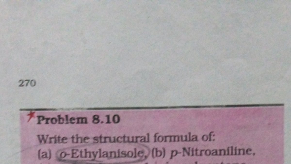 270 Problem 8.10 Write the structural formula of: (a) o-Ethylanisole, (b..