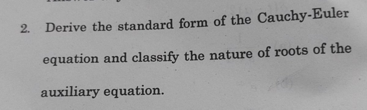 Derive the standard form of the Cauchy-Euler equation and classify the na..