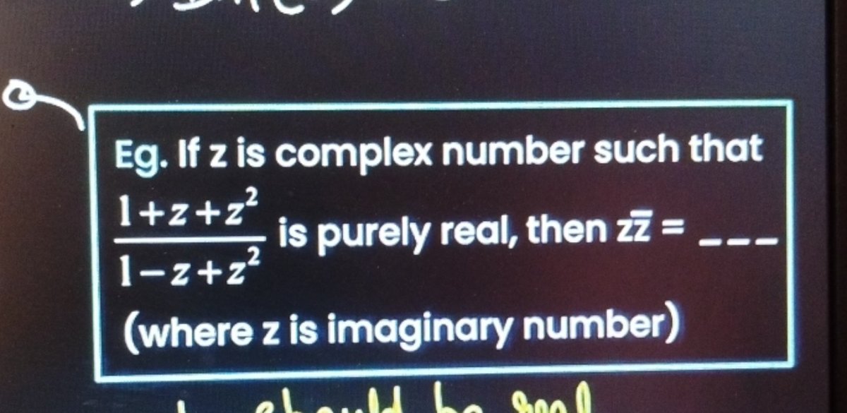 Eg. If z is complex number such that \frac { 1 + z + z ^ { 2 } } { 1 - z