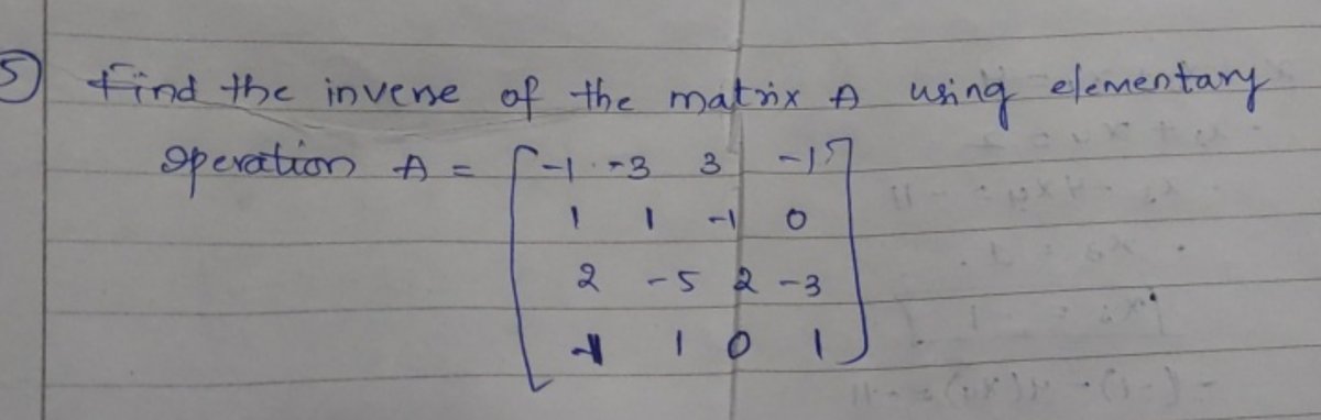 Find the inverse of the matrix A using elementary operation: A = -1 -3..