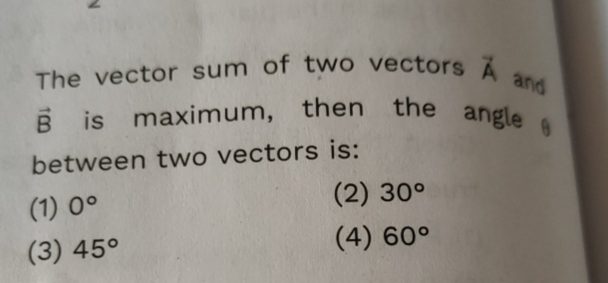The vector sum of two vectors \vec { A } and \vec { B } is maximum, then
