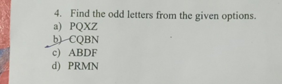 Find the odd letters from the given options. a) PQXZ b) CQBN c) ABDF d) P..