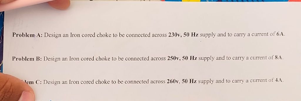 Problem A: Design an Iron cored choke to be connected across 230V, 50 Hz