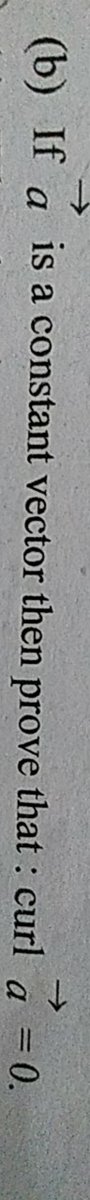 (b) If \vec { a } is a constant vector then prove that : curl \vec { a } ..