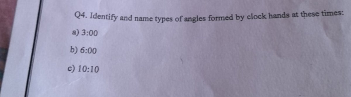 Q4. Identify and name types of angles formed by clock hands at these time..