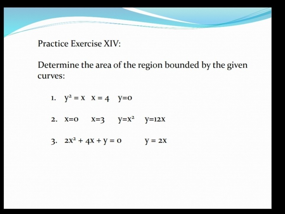 Practice Exercise XIV: Determine the area of the region bounded by the g..
