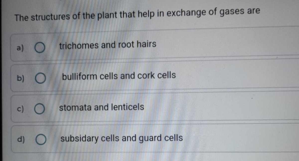 The structures of the plant that help in exchange of gases are a) trichom..