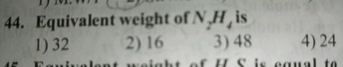 Equivalent weight of N _ { 2 } H _ { 4 } is 1) 32 2) 16 3) 48 4) 24 | Filo