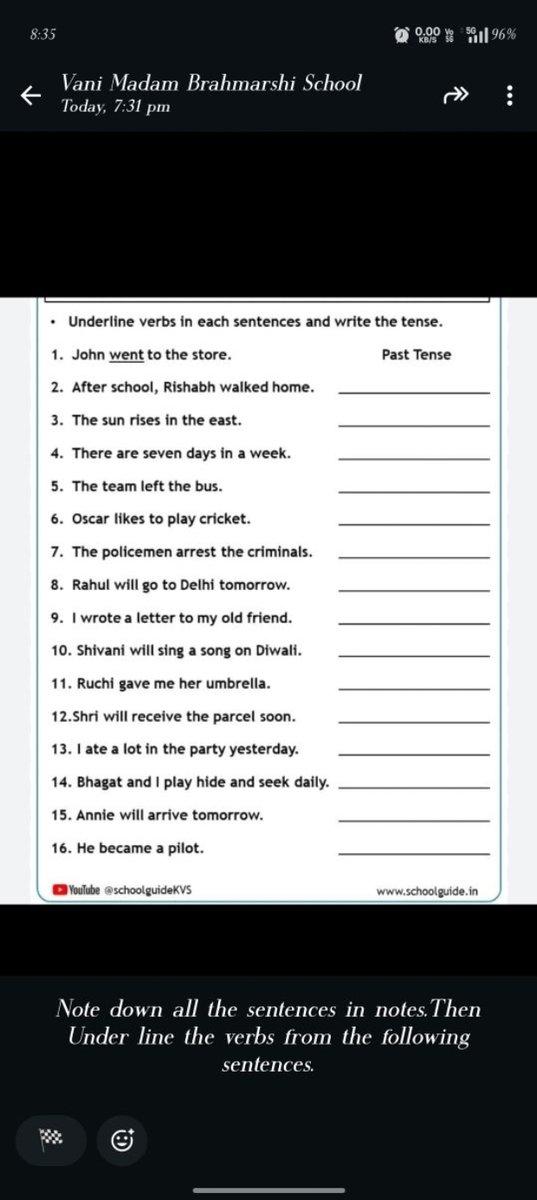 Underline verbs in each sentence and write the tense. John went to the s..