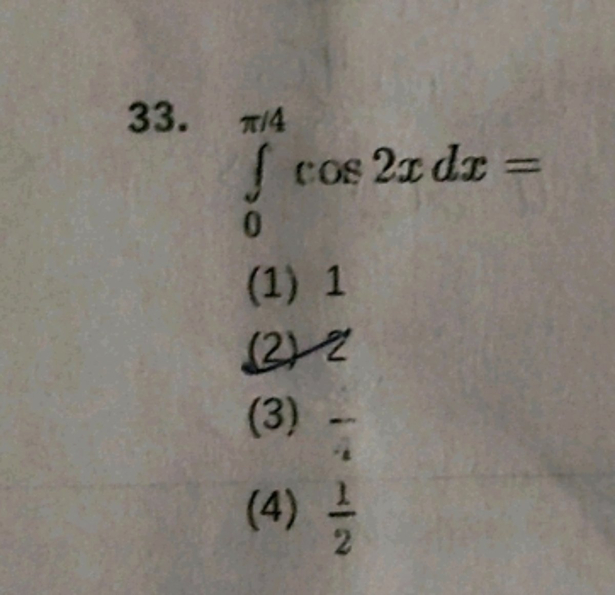 \int _ { 0 } ^ { \pi / 4 } \cos 2 x d x = (1) 1 (2) 2 (3) - (4) \frac { 1..