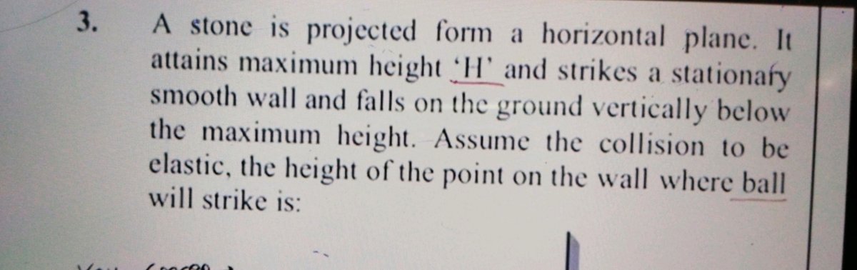 A stone is projected from a horizontal plane. It attains maximum height