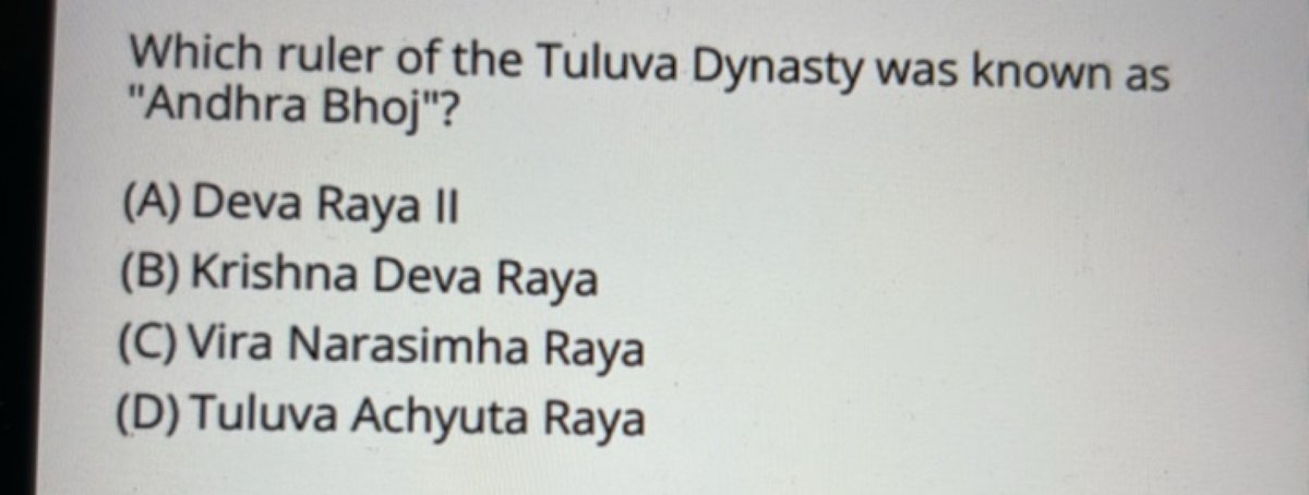 Which ruler of the Tuluva Dynasty was known as "Andhra Bhoj"? (A) Deva R..